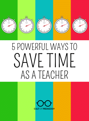 5 Powerful Ways to Save Time as a Teacher | Cult of Pedagogy