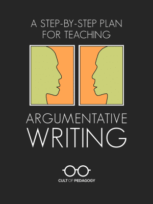 A Step-by-Step Plan for Teaching Argumentative Writing | Cult of Pedagogy
