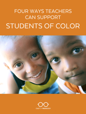 Four Ways Teachers Can Support Students of Color | Cult of Pedagogy
