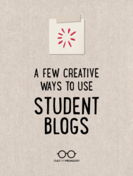 A Few Creative Ways to Use Student Blogs | Cult of Pedagogy