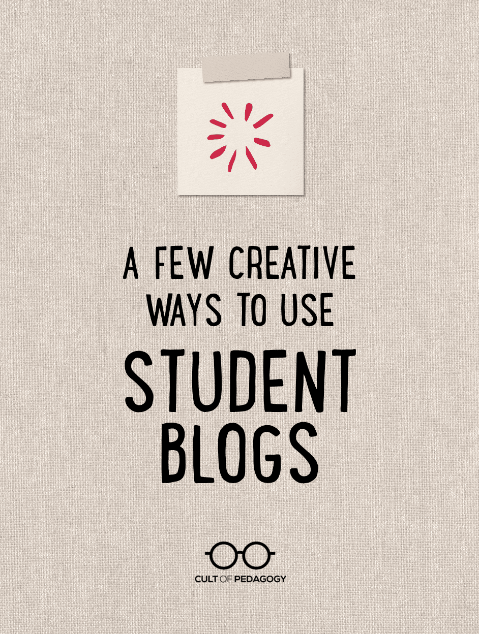 A Few Creative Ways to Use Student Blogs | Cult of Pedagogy