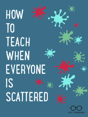 How to Teach When Everyone is Scattered | Cult of Pedagogy