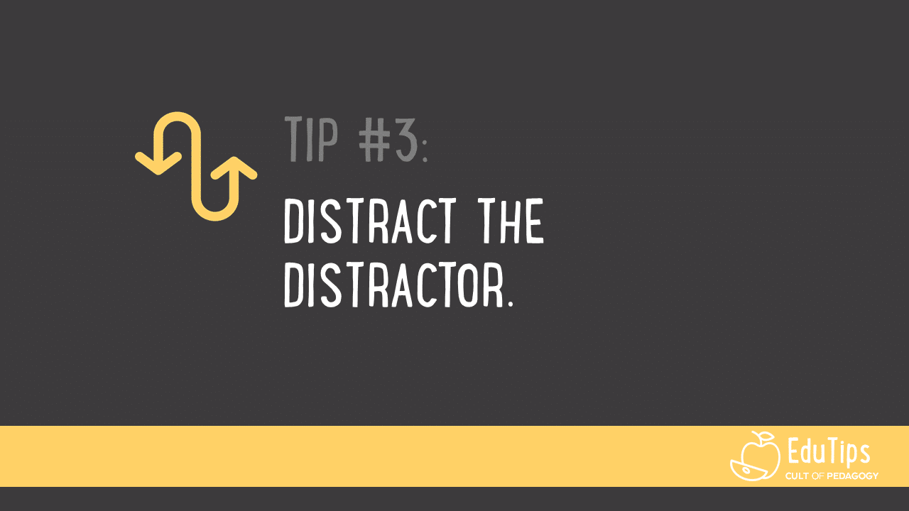 EduTip 3: Distract the Distractor.