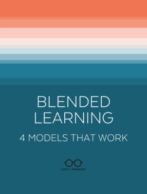 Blended Learning: 4 Models that Work | Cult of Pedagogy