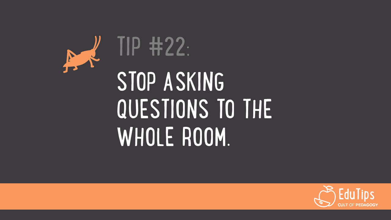 EduTip 22: Stop asking questions to the whole room.