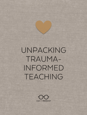 Unpacking Trauma-Informed Teaching | Cult of Pedagogy