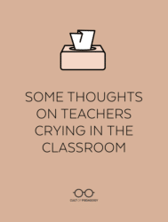 Some Thoughts on Teachers Crying in the Classroom | Cult of Pedagogy