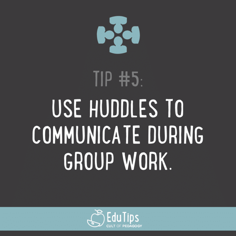 EduTip 5: Use huddles to communicate during group work.