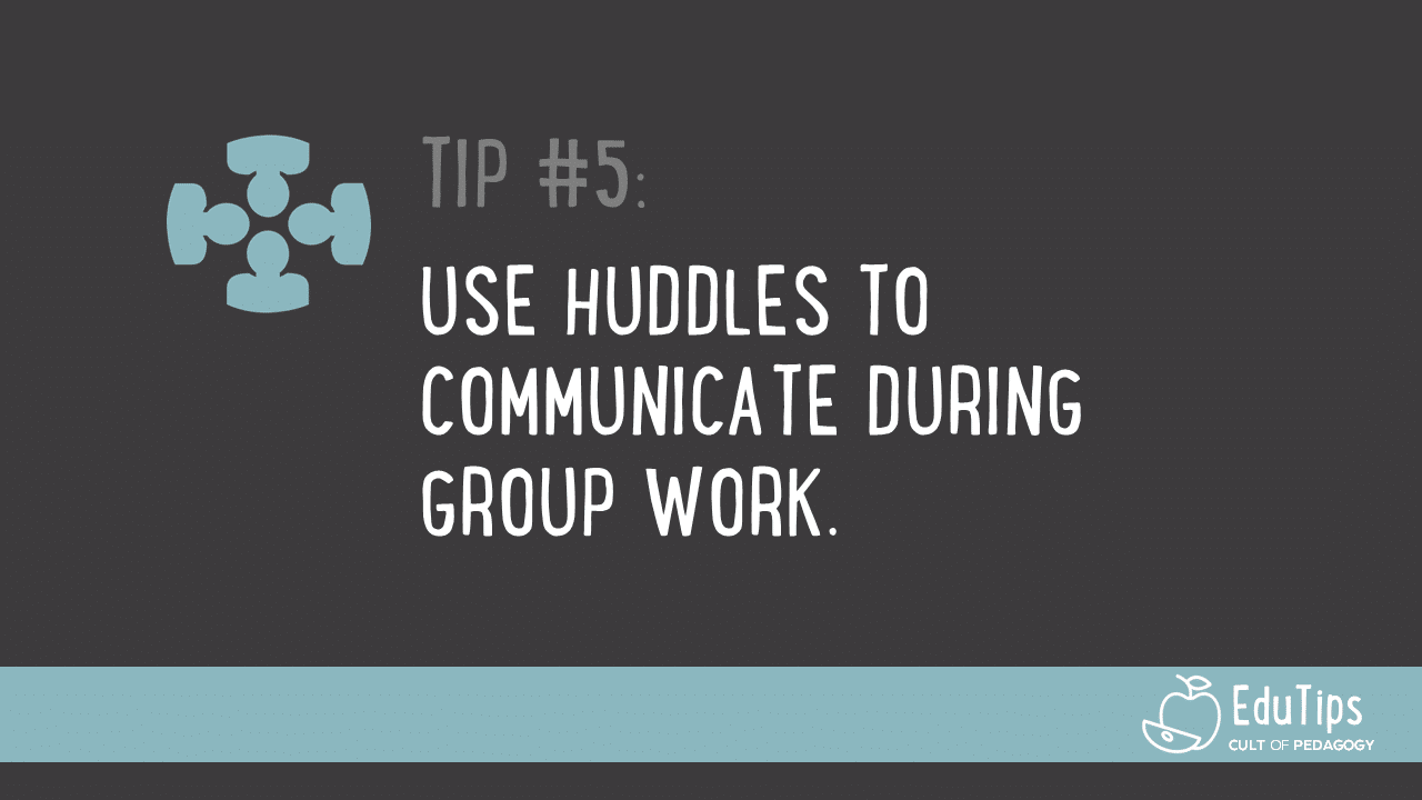 EduTip 5: Use huddles to communicate during group work.
